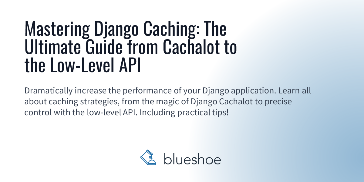 Mastering Django Caching: The Ultimate Guide from Cachalot to the Low-Level API | BLUESHOE
