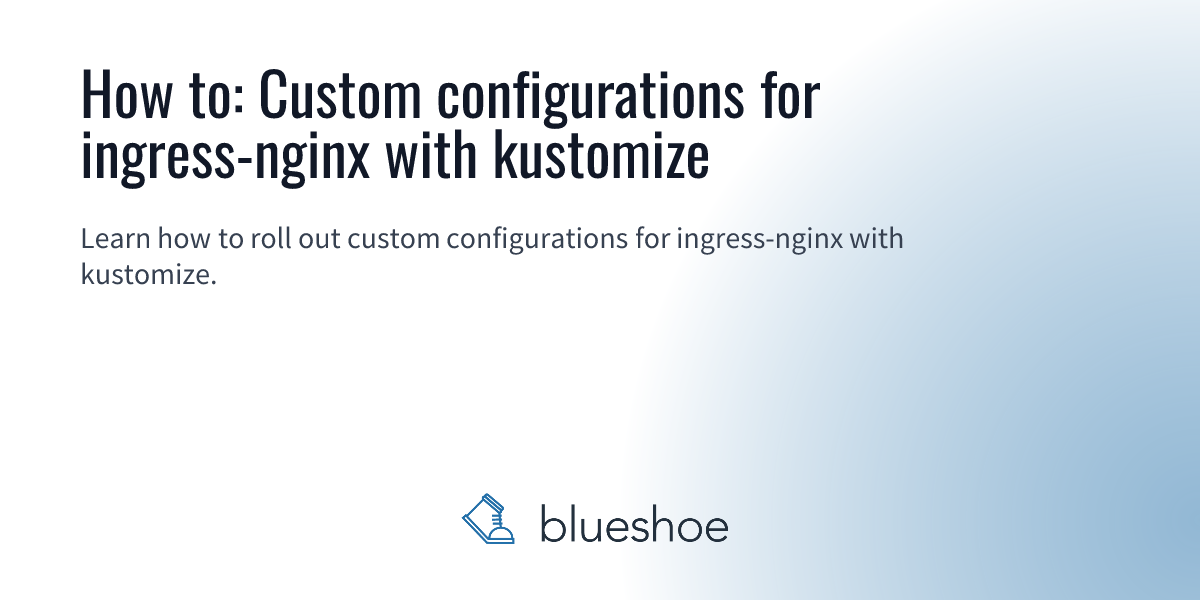 How to: Custom configurations for ingress-nginx with kustomize | BLUESHOE