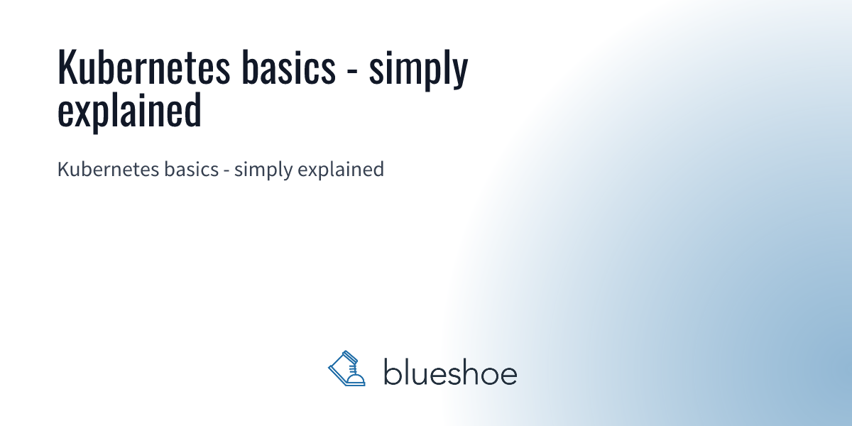 Kubernetes basics - simply explained | BLUESHOE