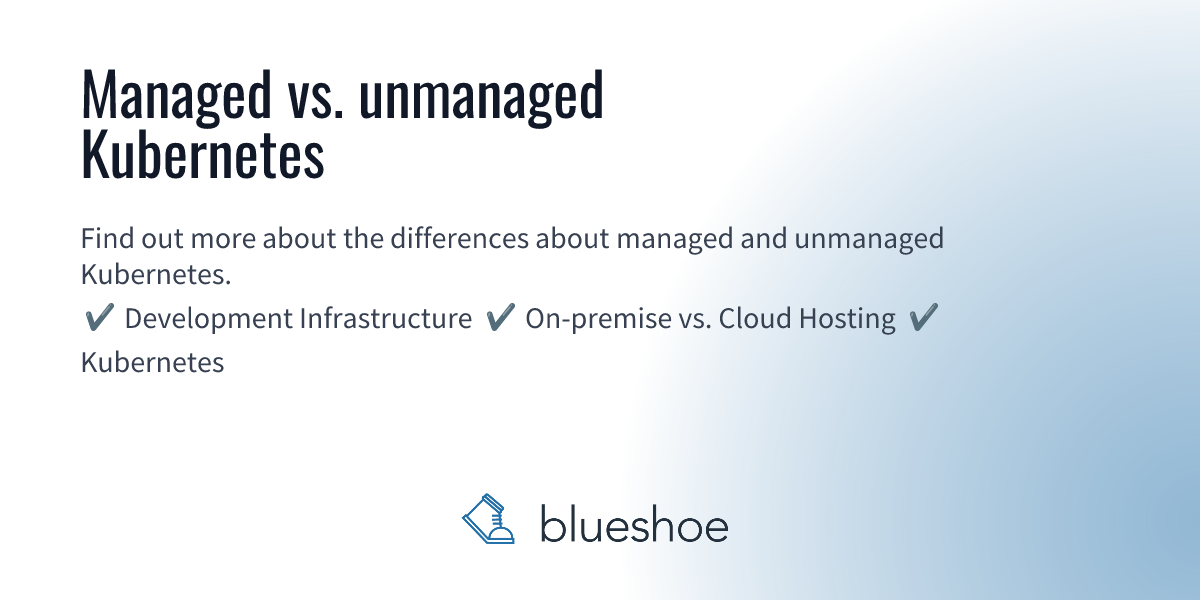 Managed vs. unmanaged Kubernetes | BLUESHOE