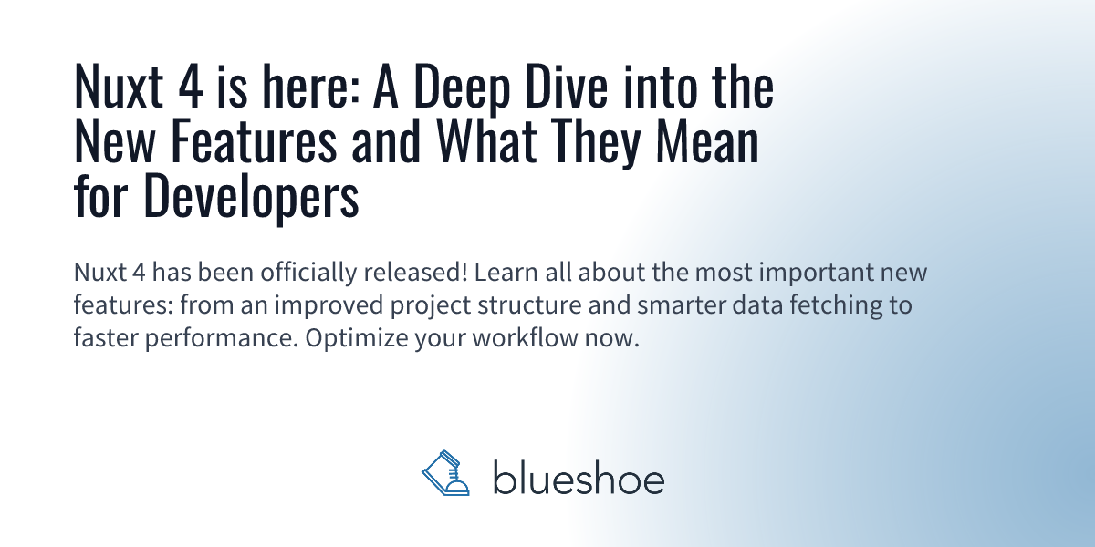 Nuxt 4 is here: A Deep Dive into the New Features and What They Mean for Developers | BLUESHOE