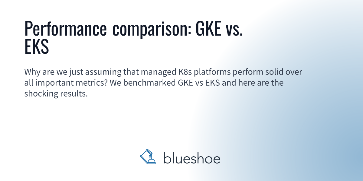 Performance comparison: GKE vs. EKS | BLUESHOE Performance comparison: GKE vs. EKS | BLUESHOE